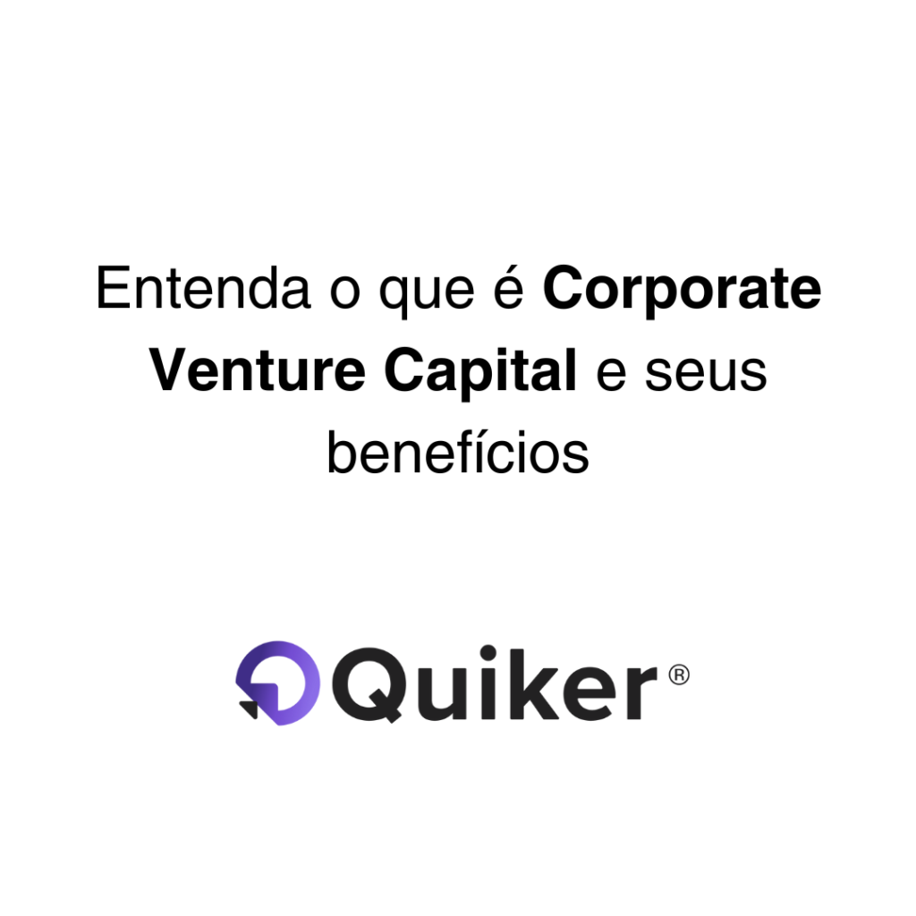 Entenda o que é Corporate Venture Capital e seus benefícios - Quiker Entenda o que é Corporate Venture Capital e seus benefícios - Quiker
